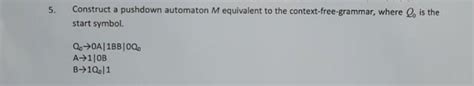 Solved 5 Construct A Pushdown Automaton M Equivalent To The