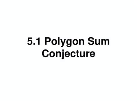 Ppt 5 1 Polygon Sum Conjecture Powerpoint Presentation Free Download