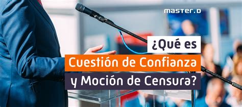 ¿qué Es Cuestión De Confianza Y Moción De Censura