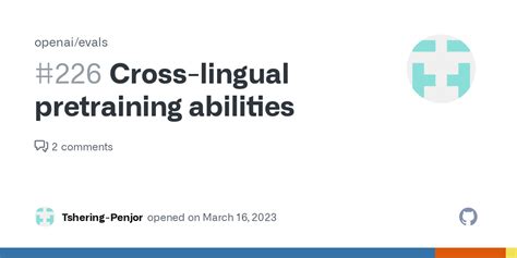 Cross Lingual Pretraining Abilities Issue 226 Openai Evals GitHub