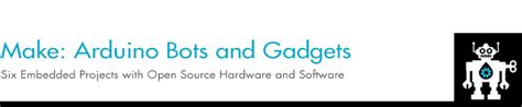 Make Arduino Bots And Gadgets Six Embedded Projects With Open Source