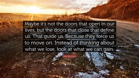 Katie Kacvinsky Quote “maybe Its Not The Doors That Open In Our Lives