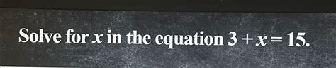 Solved Solve For X In The Equation 3 X 15 Chegg Com