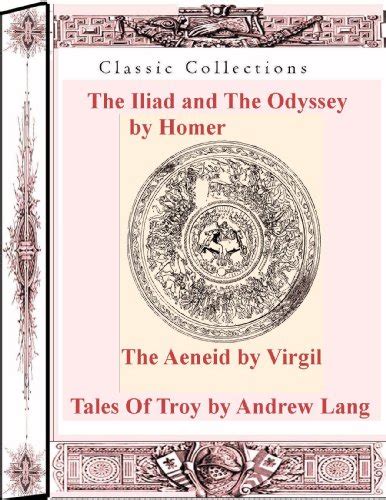 The Iliad And The Odyssey By Homer The Aeneid By Virgil