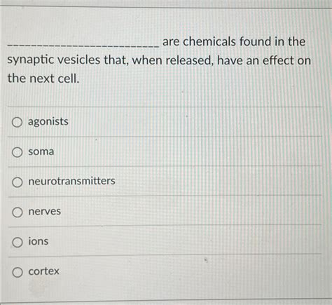 Solved Are Chemicals Found In The Synaptic Vesicles That