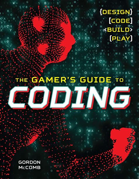 The Gamer S Guide To Coding Design Code Build Play By Gordon Mccomb Goodreads