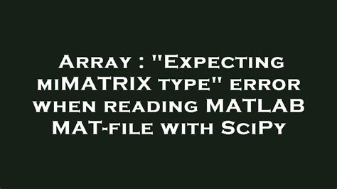 Array Expecting Mimatrix Type Error When Reading Matlab Mat File Array Expecting Mimatrix Type Error When Reading Matlab Mat File