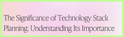 the significance of technology stack planning understanding its importance built best