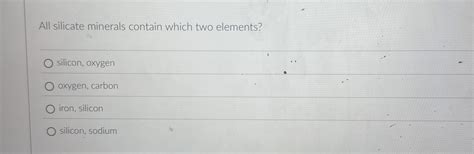 Solved All Silicate Minerals Contain Which Two