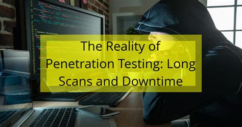 the reality of penetration testing long scans and downtime undercode testing