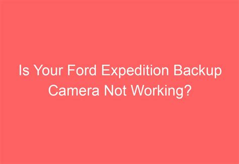 Is Your Ford Expedition Backup Camera Not Working Automotiveglory