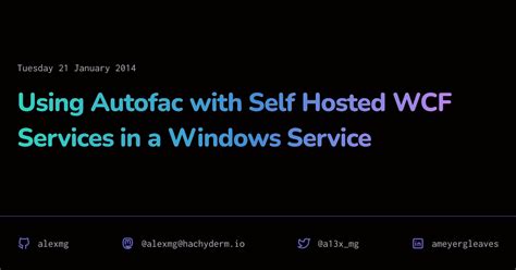 Using Autofac With Self Hosted Wcf Services In A Windows Service Alex Meyer Gleaves