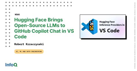 Hugging Face Brings Open Source Llms To Github Copilot Chat In Vs Code Infoq