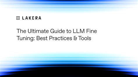 The Ultimate Guide To Llm Fine Tuning Best Practices And Tools Lakera Protecting Ai Teams