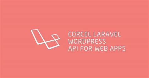 corcel laravel wordpress api to create dynamic web applications album