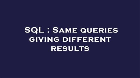 Sql Same Queries Giving Different Results Youtube