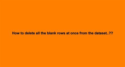 How To Delete All The Blank Rows At Once From The Dataset Follow