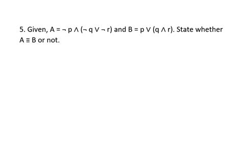 Solved 5 Given A¬p∧¬q∨¬r And Bp∨q∧r State Whether
