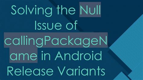 Solving The Null Issue Of Callingpackagename In Android Release