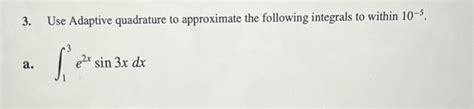 solved 3 use adaptive quadrature to approximate the