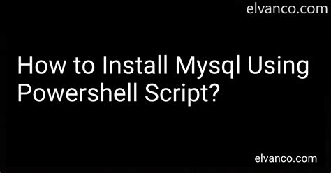 How To Install Mysql Using Powershell Script In 2025