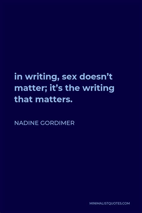 Nadine Gordimer Quote In Writing Sex Doesn T Matter It S The Writing That Matters Nadine Gordimer Quote In Writing Sex Doesn T Matter It S The Writing That Matters