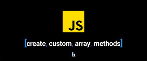 How To Create Your Own Custom Array Methods In Javascript Dev Community