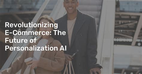 Revolutionizing E Commerce The Future Of Personalization Ai