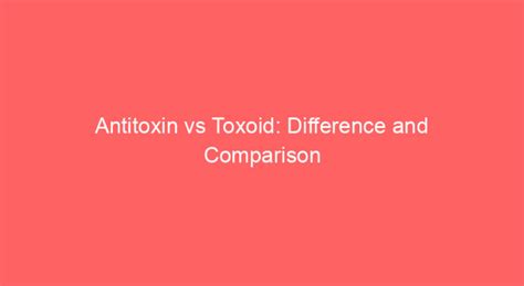 Antitoxin Vs Toxoid Difference And Comparison