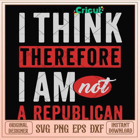 I Think Therefore I Am Not A Republican Svg Republican Svg Other Svg
