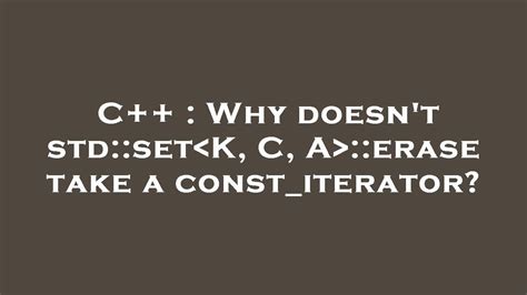 C Why Doesnt Stdset K C A Erase Take A Constiterator Youtube
