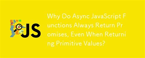 為什麼非同步 javascript 函數總是回傳 promise，即使傳回原始值也是如此？ js教程 php中文網