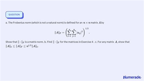 Solved A The Frobenius Norm Which Is Not A Natural Norm Is Defined For An N ×n Matrix A By Af