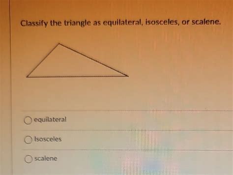 Solved Classify The Triangle As Equilateral Isosceles Or