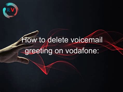 How To Delete Voicemail Greeting On Vodafone Step By Step Guide RECHARGUE YOUR LIFE