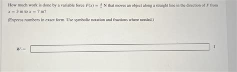 solved how much work is done by a variable force f x 4xn