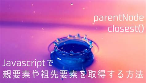 Javascript親要素や祖先要素を取得する方法 parentNode closest ゆうやの雑記ブログ