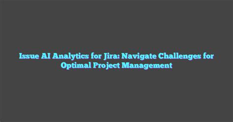 Issue Ai Analytics For Jira Navigate Challenges For Optimal Project Management