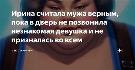 Ирина считала мужа верным пока в дверь не позвонила незнакомая девушка и не призналась во всем
