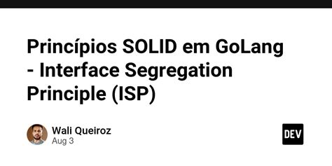 Princípios Solid Em Golang Interface Segregation Principle Isp Dev Community