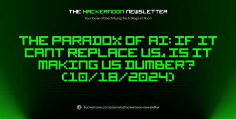 The Hackernoon Newsletter The Paradox Of Ai If It Cant Replace Us Is It Making Us Dumber 10