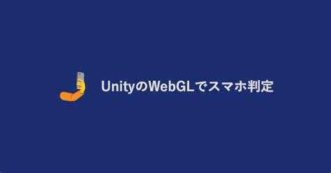 Unityのwebglでスマホ判定