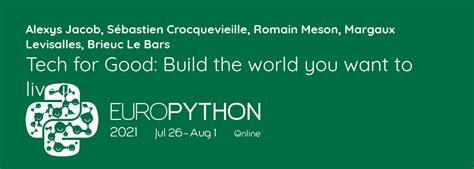 Tech For Good Build The World You Want To Live In — Europython 2021 Online · July 26 Aug 1 2021