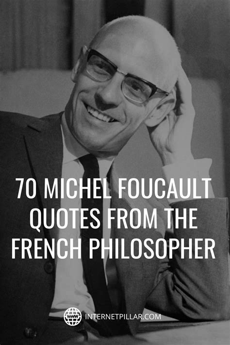 70 Michel Foucault Quotes From The French Philosopher Internet Pillar