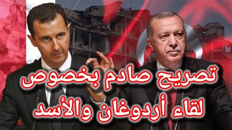 تركيا تصريح صادم بخصوص لقاء اردوغان والاسد Youtube