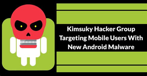 Kimsuky Hacker Group Targeting Mobile Users With New Android Malware