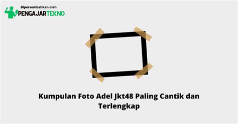 Kumpulan Foto Adel Jkt48 Paling Cantik Dan Terlengkap Blog Pengajar Tekno