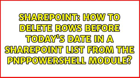 How To Delete Rows Before Todays Date In A Sharepoint List From The Pnppowershell Module Youtube