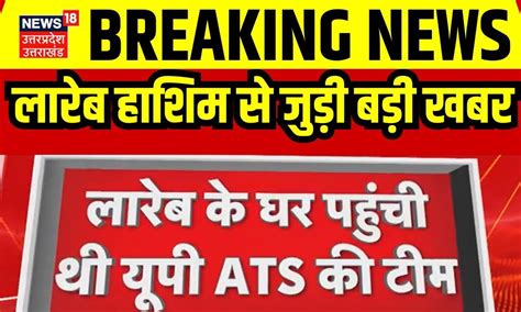 Breaking News लारेब के घर हाजीगंज पहुंची यूपी Ats की टीम गेट नहीं खोलने पर Local Police की ली