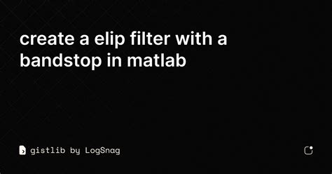 Gistlib Create A Elip Filter With A Bandstop In Matlab